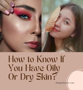 How to Know If You Have Oily Or Dry Skin: Top Signs And Symptoms to ...